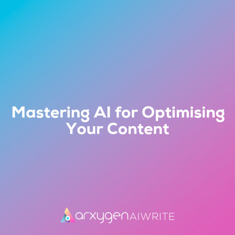 Mastering AI for Optimising Your Content - Arxygen AIWrite
